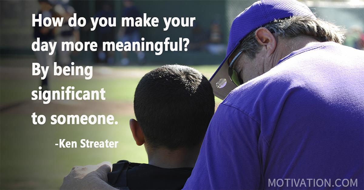 How Do You Make Your Day More Meaningful? By Being Significant To ...