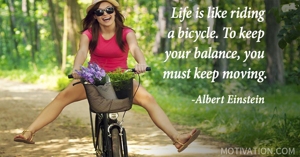 Life Is Like Riding A Bicycle. To Keep Your Balance, You Must Keep ...